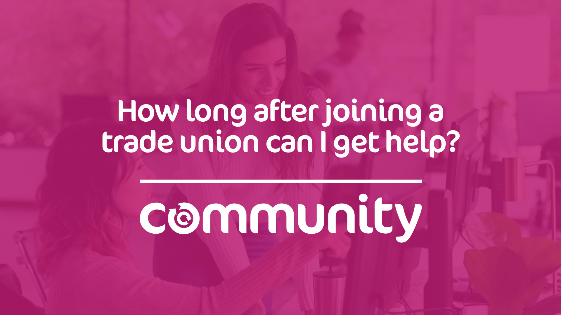 How long after joining a trade union can I get help? | Community Trade Union